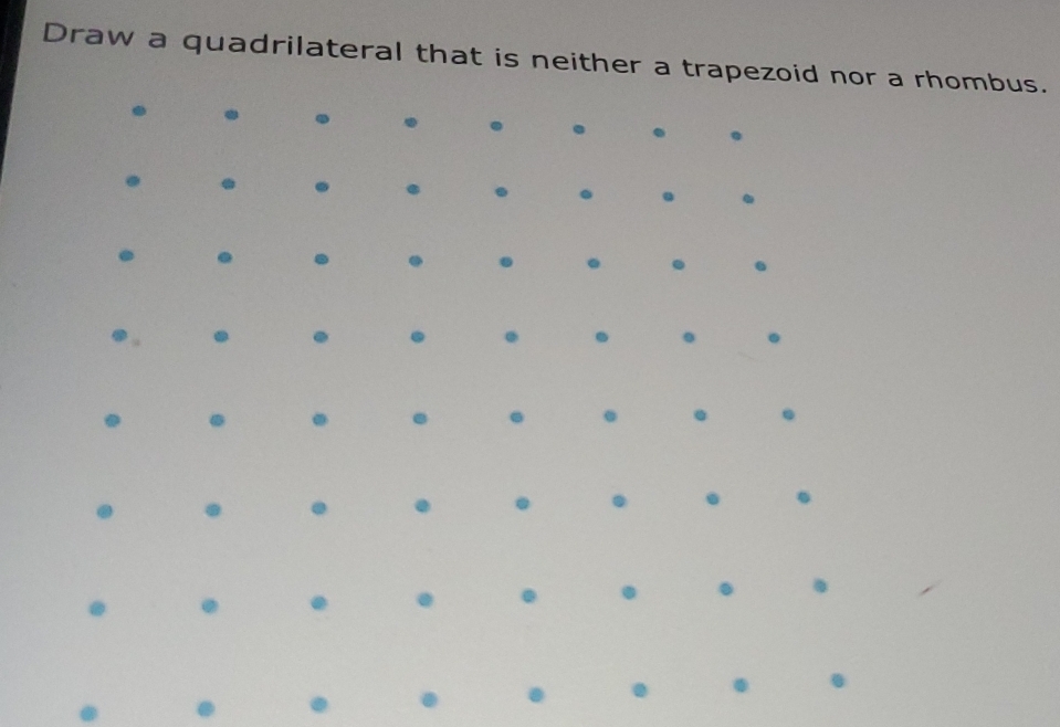 Solved: Draw a quadrilateral that is neither a trapezoid nor a rhombus