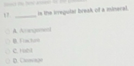 Solved: 17 _is the irregular break of a mineral. A. Aegement B ...