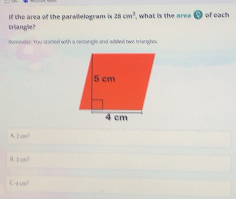 Solved: If the area of the parallelogram is 28cm^2 , what is the area of each triangle? Reminder ...