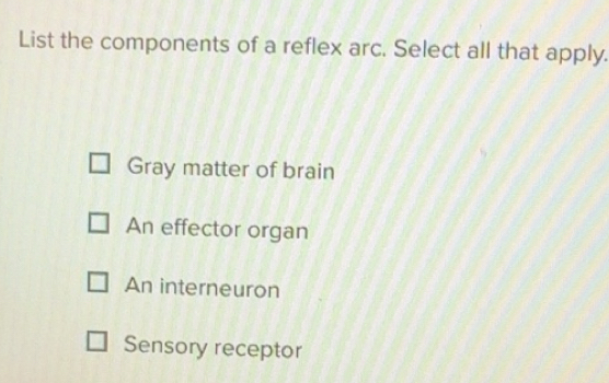 Solved: List the components of a reflex arc. Select all that apply. Gray matter of brain An ...