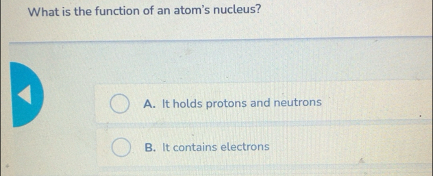 Solved: What is the function of an atom's nucleus? A. It holds protons ...