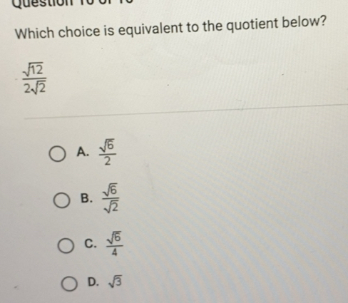 Solved: Question Which choice is equivalent to the quotient below? sqrt(12)/2sqrt(2) A. sqrt(6 ...