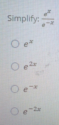 Solved: Simplify: e^x/e^(-x) e^x e^(2x) e^(-x) e^(-2x) [Math]