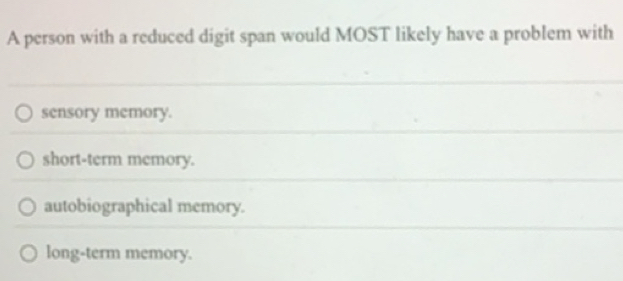 Solved: A person with a reduced digit span would MOST likely have a ...