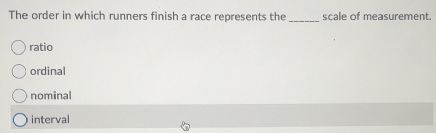 Solved: The order in which runners finish a race represents the _scale ...