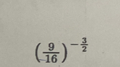 Solved: ( 9/16 )^- 3/2 [Math]