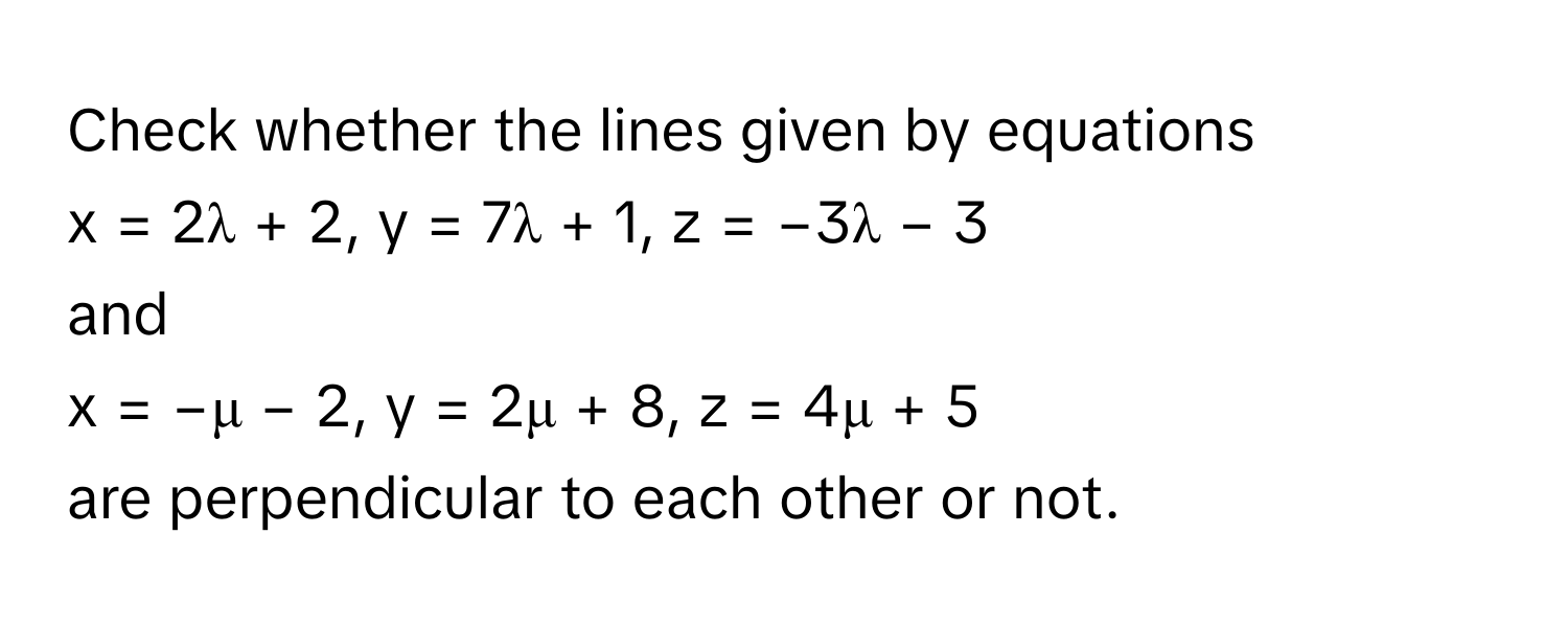 Solved: Check whether the lines given by equations x = 2λ + 2, y = 7λ + 1, z = −3λ − 3 and x ...