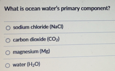 Solved: What is ocean water's primary component? sodium chloride (NaCl ...