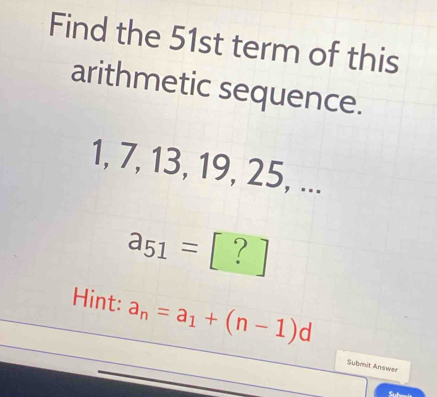 Solved: Find the 51st term of this arithmetic sequence. 1, 7, 13, 19 ...
