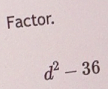 Solved: Factor. d^2-36 [Math]