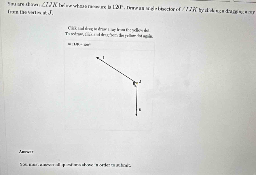 Solved: You are shown ∠ IJK below whose measure is 120°. Draw an angle ...