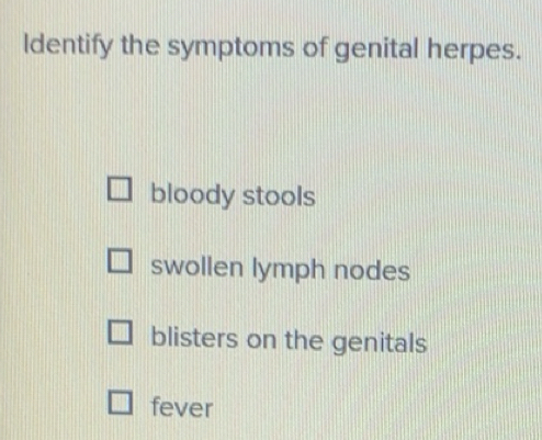 Solved: ldentify the symptoms of genital herpes. bloody stools swollen ...