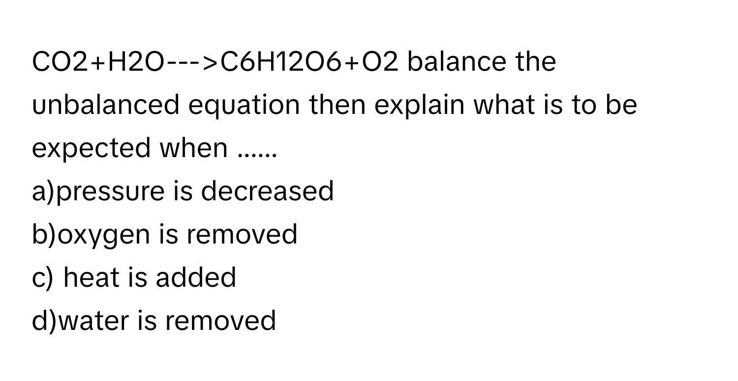 Solved: CO2+H2O--->C6H12O6+O2 balance the unbalanced equation then ...