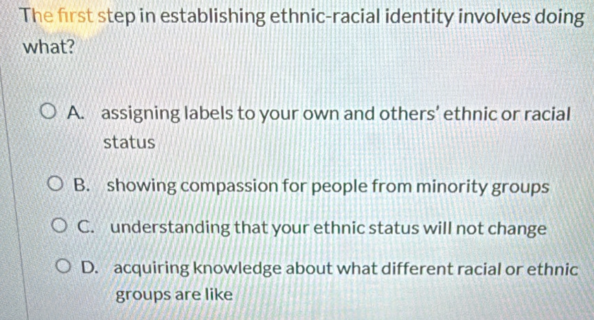 Solved: The first step in establishing ethnic-racial identity involves ...