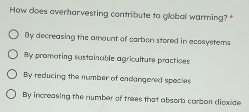 Solved: How does overharvesting contribute to global warming? * By ...