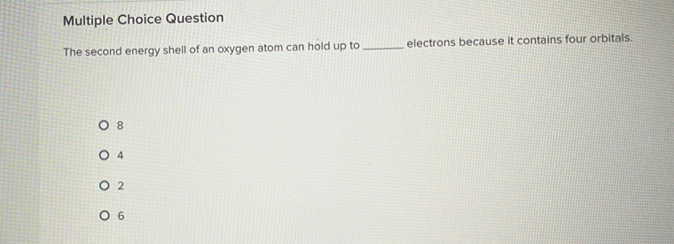 Solved: Question The second energy shell of an oxygen atom can hold up ...