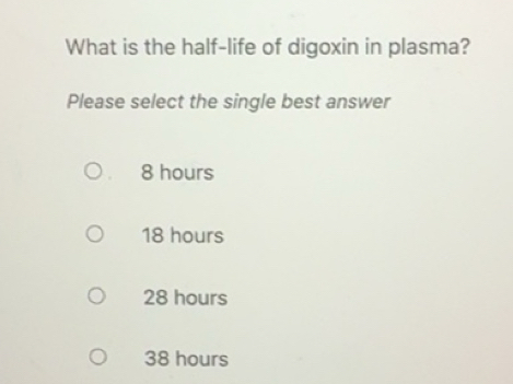 Solved: What is the half-life of digoxin in plasma? Please select the ...