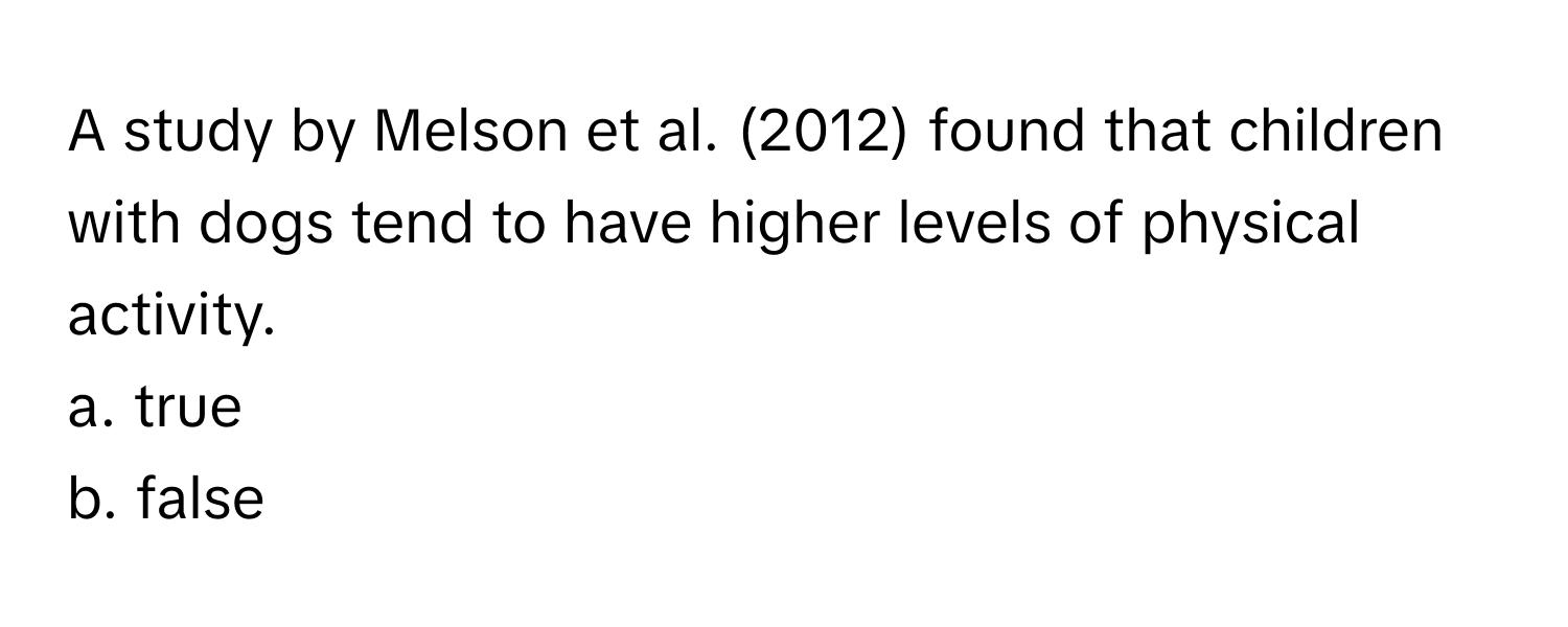 Solved: A study by Melson et al. (2012) found that children with dogs ...