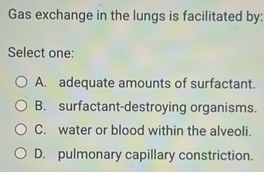 Solved: Gas exchange in the lungs is facilitated by: Select one: A ...