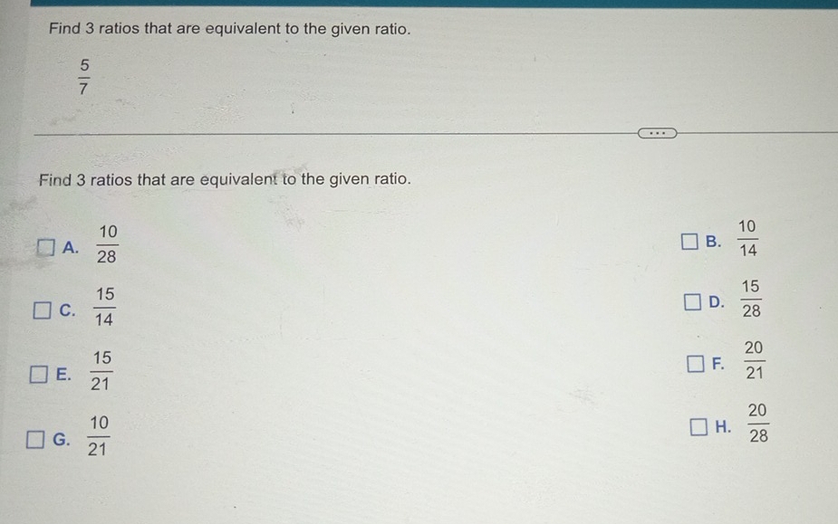 Solved: Find 3 ratios that are equivalent to the given ratio. 5/7 Find ...