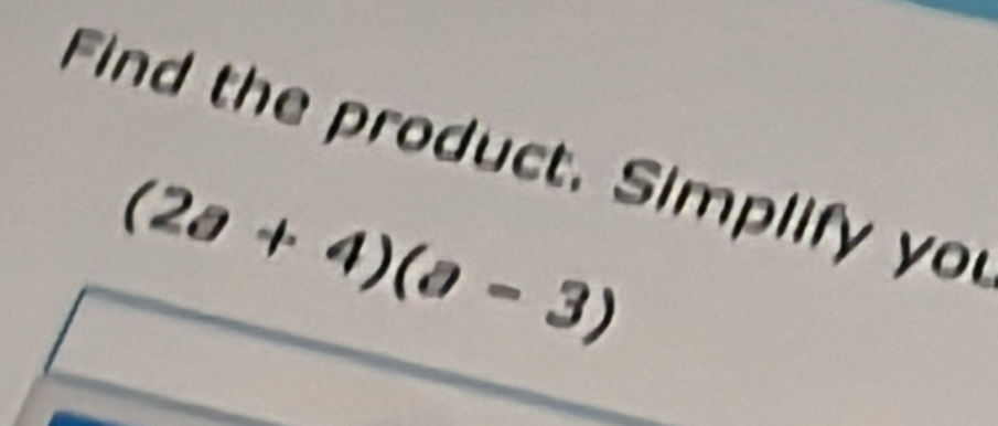 Solved: Find the product. Simplify you (2a+4)(a-3) [Math]