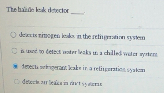 Solved: The halide leak detector _ detects nitrogen leaks in the ...