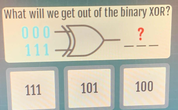 Solved: What will we get out of the binary XOR? ? 111 101 100 [Others]