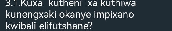 Solved: 3.1.Kuxa kutheni xa kuthiwa kunengxaki okanye impixano kwibali ...