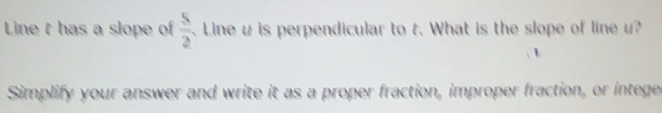 Solved: Line t has a slope of 5/2 Line u is perpendicular to t. What is ...