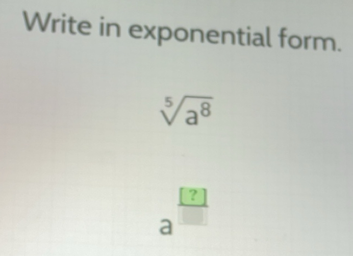 Solved: Write in exponential form. sqrt[5](a^8) a^(_ [?]) [Math]