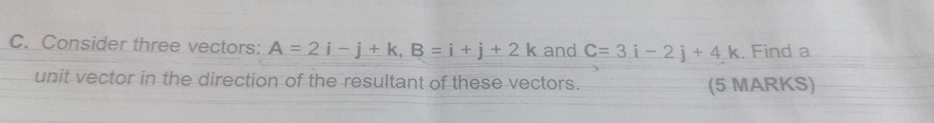 Solved: Consider three vectors: A=2i-j+k, B=i+j+2k and C=3i-2j+4k. Find ...