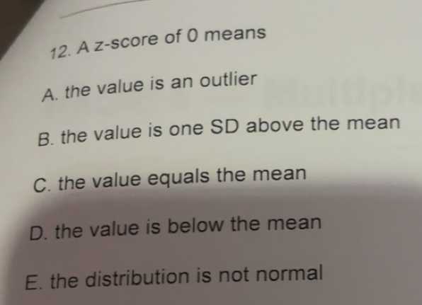 Solved: A z-score of 0 means A. the value is an outlier B. the value is ...