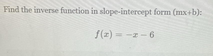 Find the inverse function in slope-intercept form (mx+b) f(x)=-x-6 [Math]