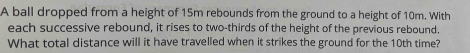 Solved: A ball dropped from a height of 15m rebounds from the ground to ...