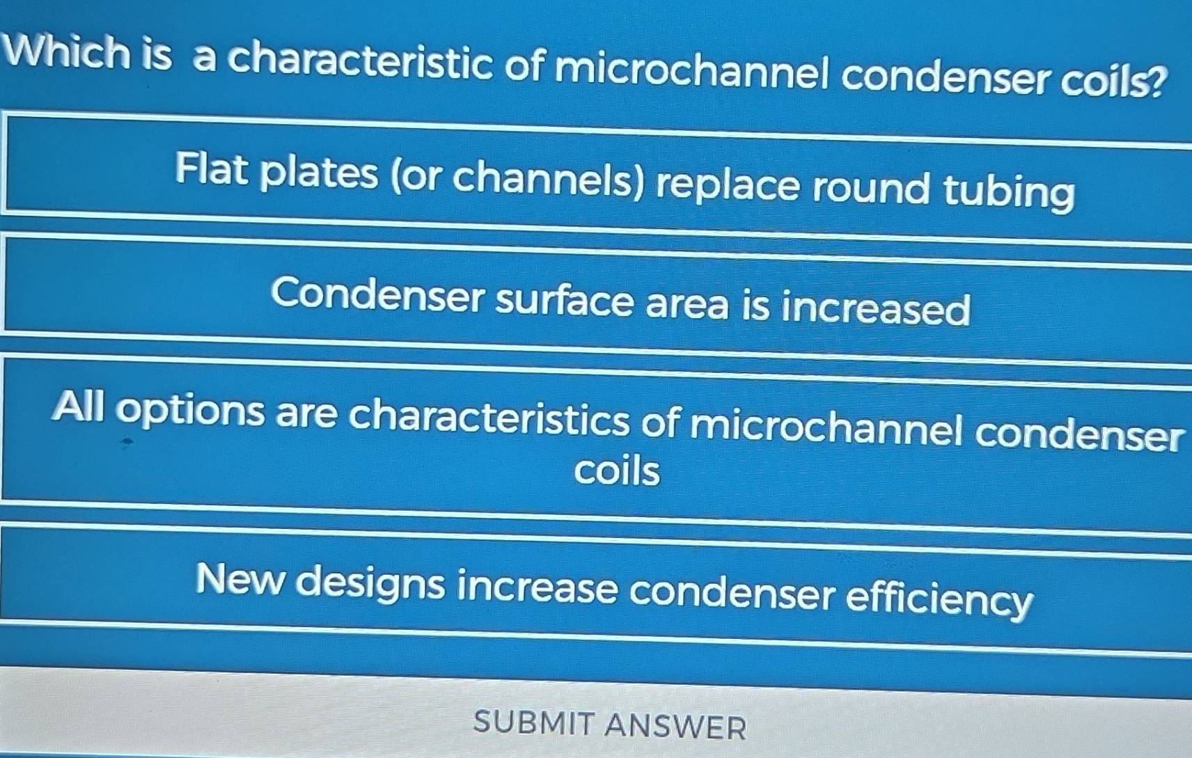 Solved: Which is a characteristic of microchannel condenser coils? Flat ...