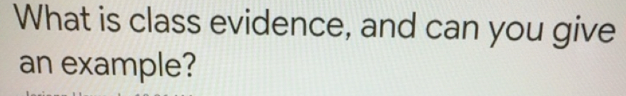 Solved: What is class evidence, and can you give an example? [Others]