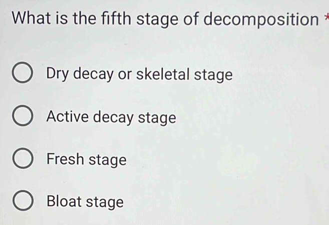 Solved: What is the fifth stage of decomposition * Dry decay or ...