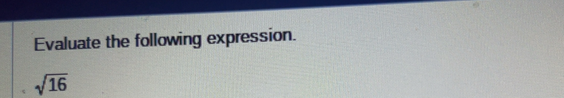Solved: Evaluate the following expression. sqrt(16) [Math]