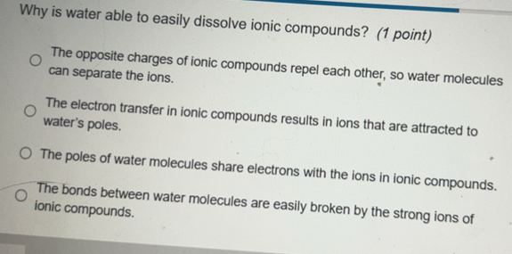 Resuelto:Why is water able to easily dissolve ionic compounds? (1 point ...