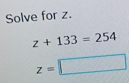 Solved: Solve for z. z+133=254 z= [Math]