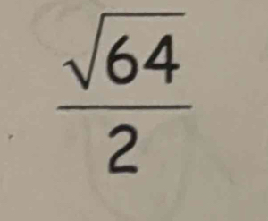 Solved: sqrt(64)/2 [Math]
