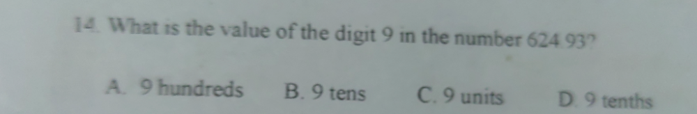 Solved: What is the value of the digit 9 in the number 624.93? A. 9 ...