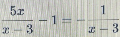 Solved: 5x/x-3 -1=- 1/x-3 [Math]