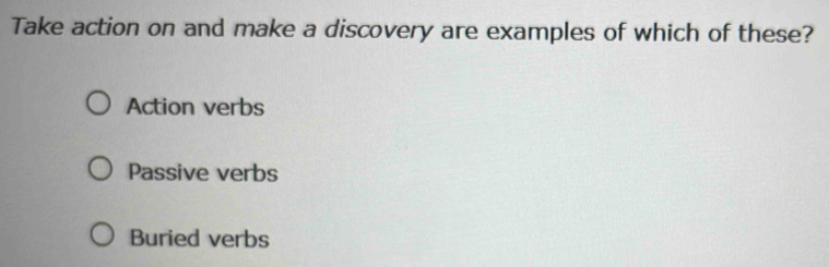 Solved: Take action on and make a discovery are examples of which of ...