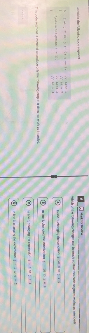 Solved: Consider the following code segment. Mark for Review Which of the following changes can ...
