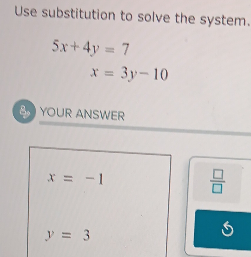 Solved: Use substitution to solve the system. 5x+4y=7 x=3y-10 5 YOUR ...
