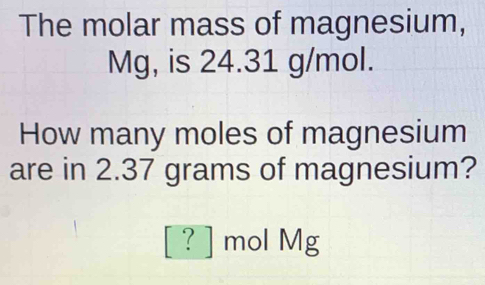 Solved: The molar mass of magnesium, Mg, is 24.31 g/mol. How many moles ...
