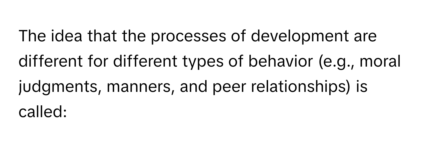 Solved: The idea that the processes of development are different for ...
