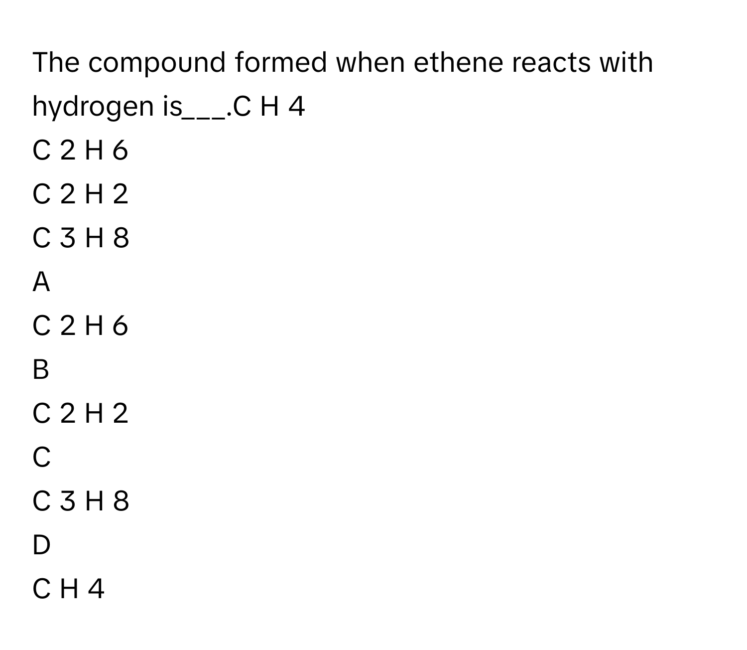 Solved: The compound formed when ethene reacts with hydrogen is___.C H ...