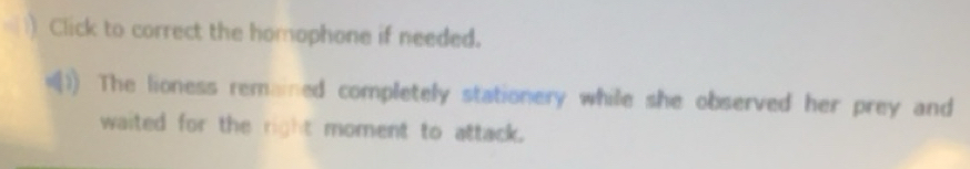 Solved: ) Click to correct the homophone if needed. The lioness ...